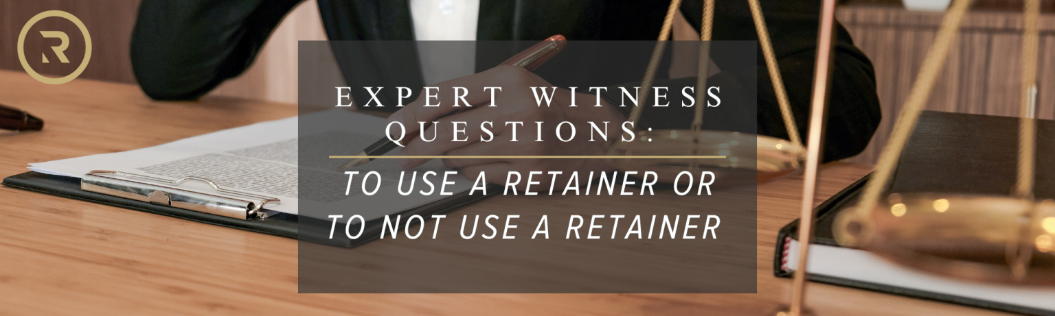 Expert Witness Questions: To Use a Retainer or Not To Use a Retainer ...